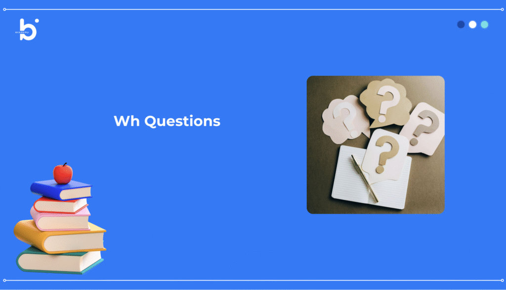 Wh Questions: Rules, When to use, How to use