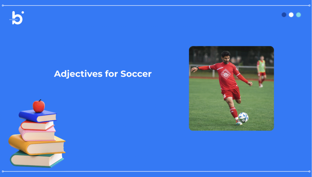Adjectives for Soccer: 100+ Best Words to Describe the Game