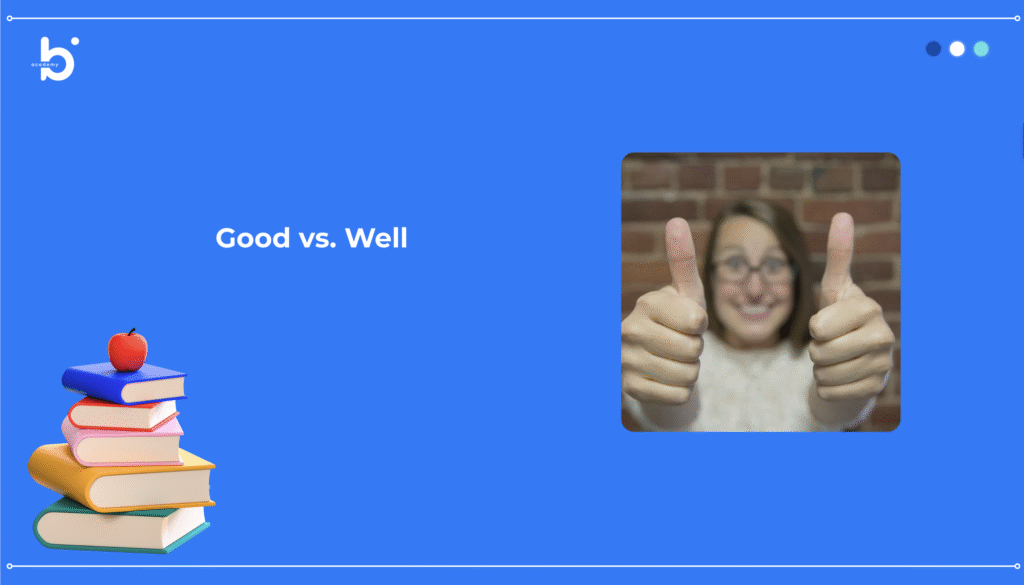 Good vs Well: What’s the Difference & How to Use Them Correctly